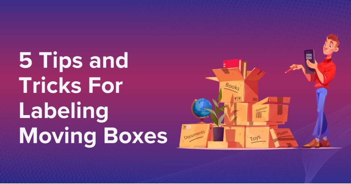 Labeling Moving Boxes: 5 Tips and Tricks