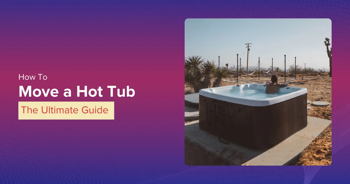 How To Move a Hot Tub: The Ultimate Guide